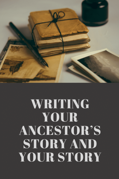 Writing Your Ancestor’s Story and Your Story
